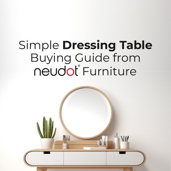 Simple Dressing Table Buying Guide from Neudot Furniture